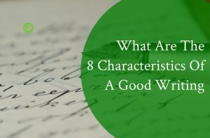 8 Characteristics of Good Writing to Grab More Readers - EnglishBix