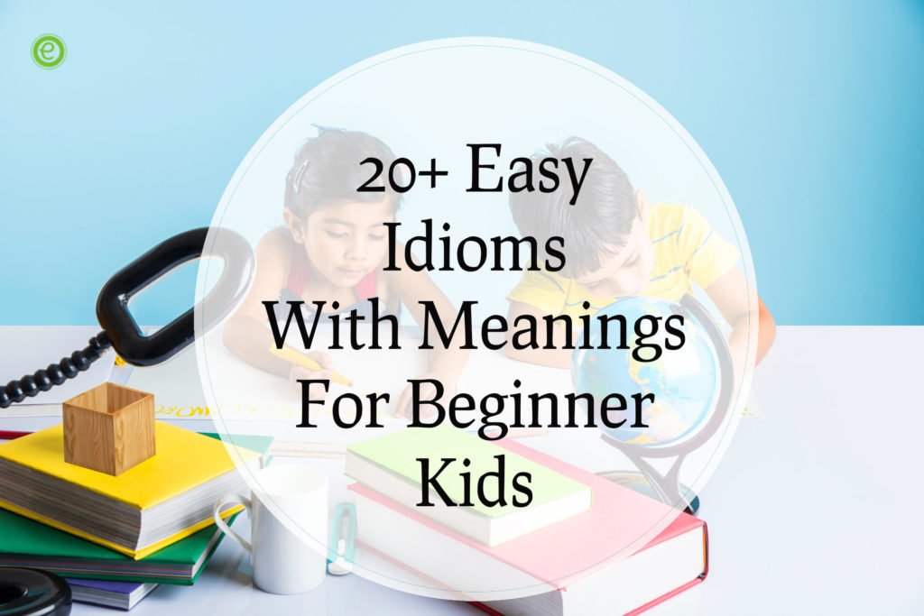 20+ Easy idioms List with Meanings for Kids - EnglishBix